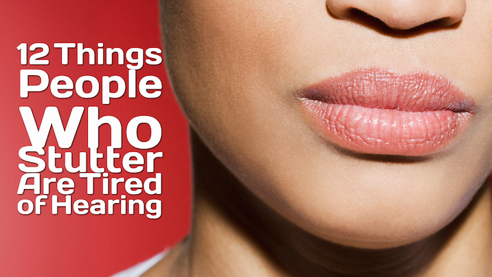 12 Things People Who Stutter Are Tired of Hearing