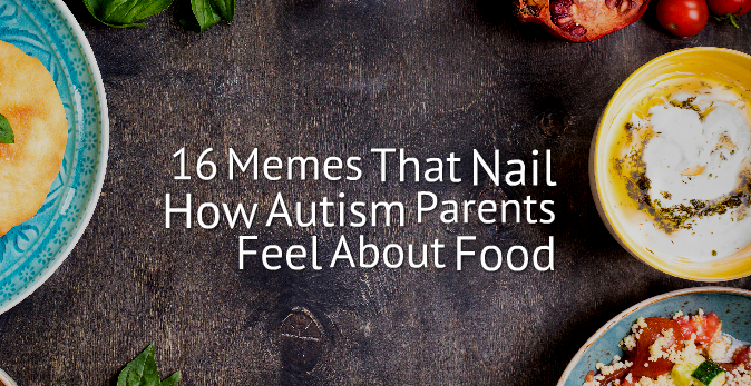 16 Memes That Nail How Autism Parents Feel About Food