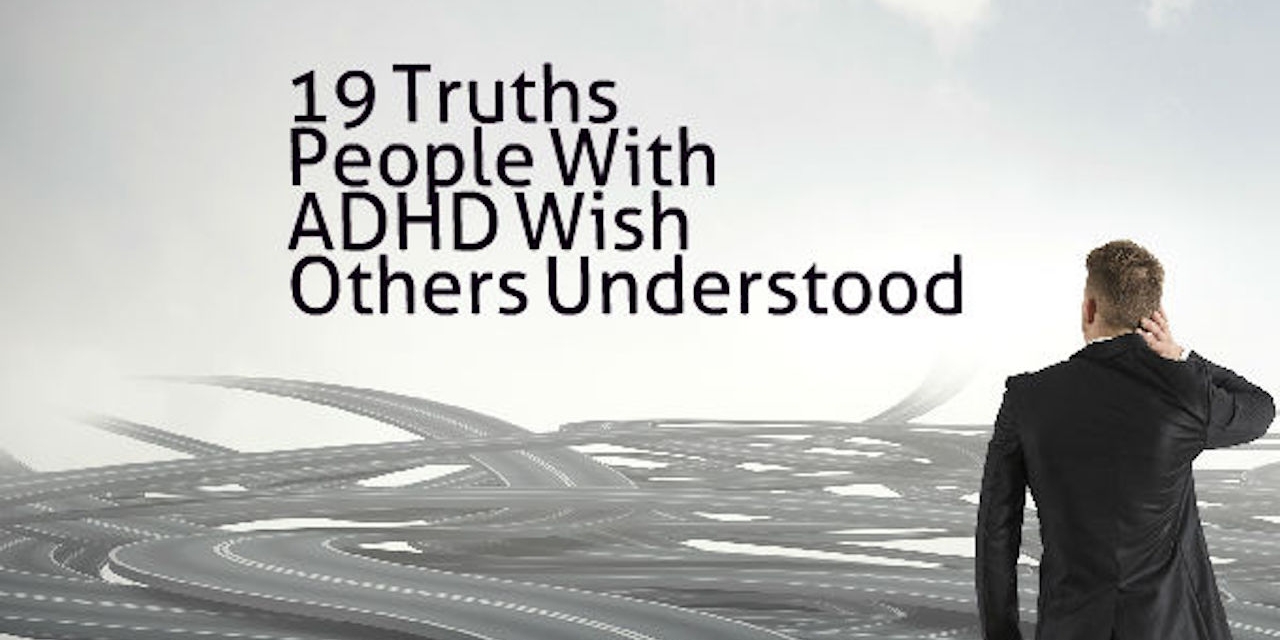 19 Truths People With ADHD Wish Others Understood
