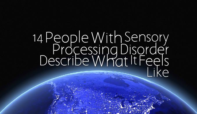 14 People With Sensory Processing Disorder Describe What It Feels Like