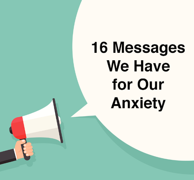 16 Messages We Have for Our Anxiety