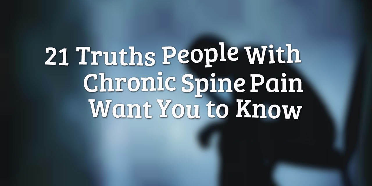 21 Truths People With Chronic Spine Pain Want You to Know