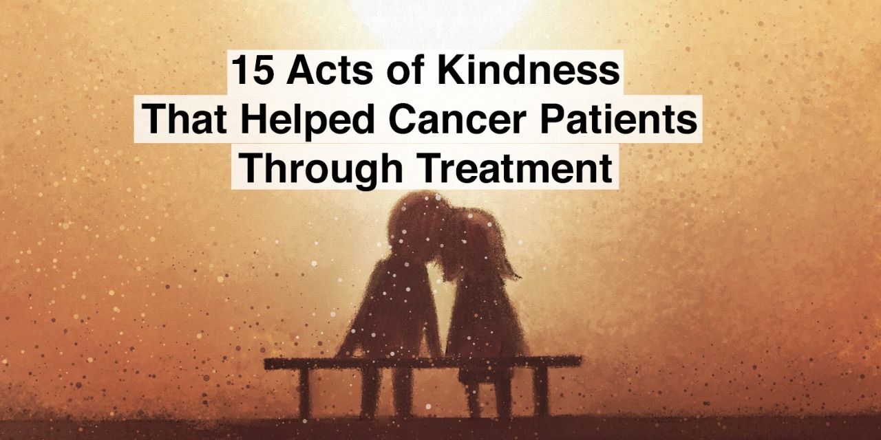 15 Unforgettable Acts of Kindness That Helped Cancer Patients Through ...