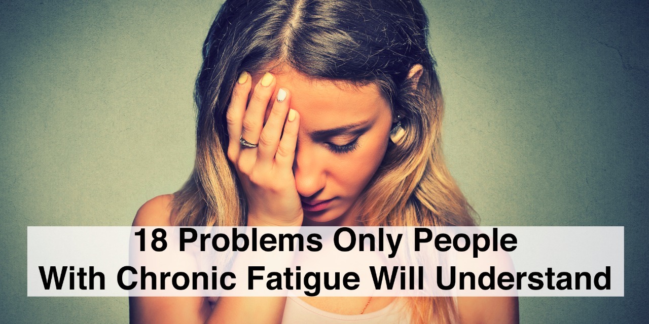 18 Problems Only People With Chronic Fatigue Will Understand