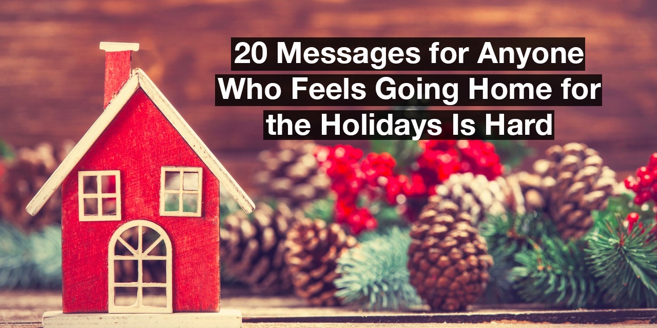 20 Messages for Anyone Who Feels Going Home for the Holidays Is Hard