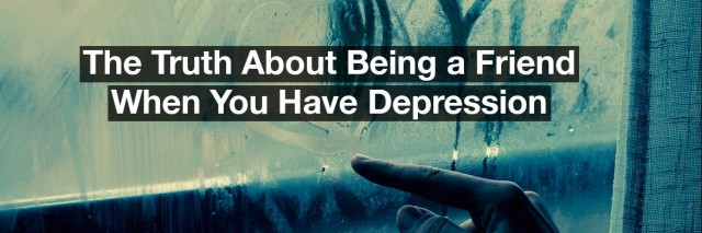 What It's Like to Be a Friend When You Have Depression