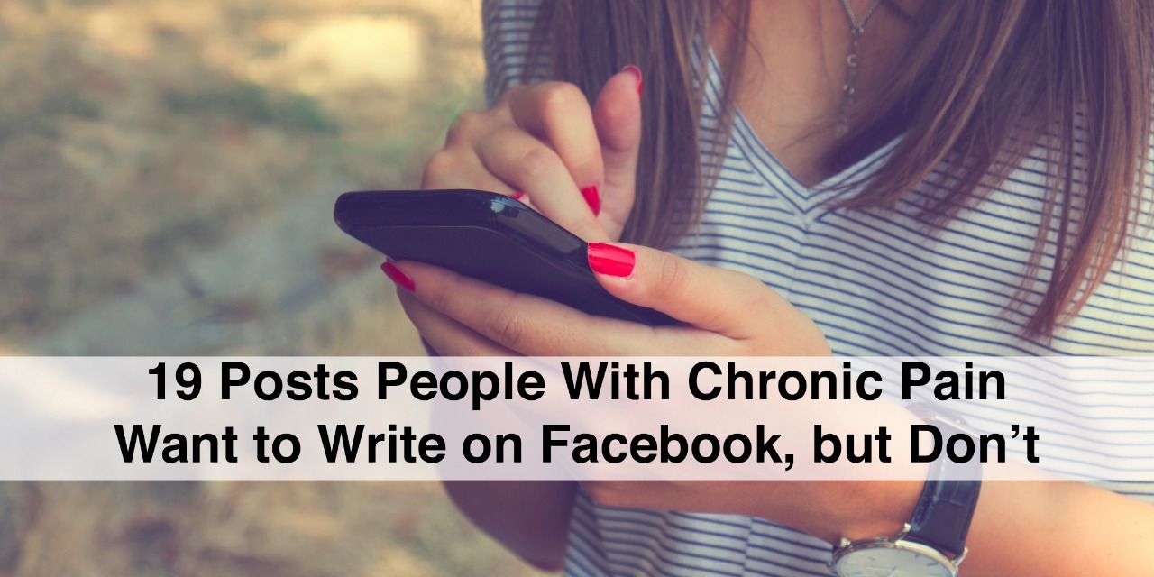 19 Posts People With Chronic Pain Want to Write on Facebook, but Don't