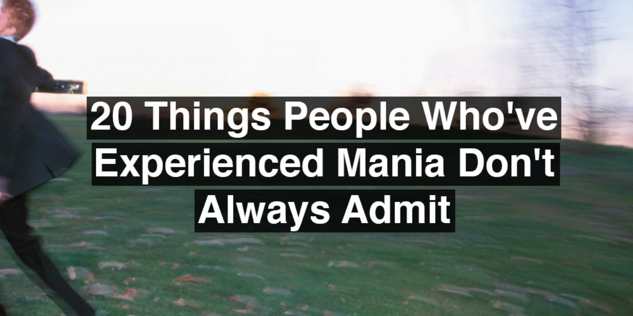 20 Things People Who've Experienced Mania Don't Always Admit