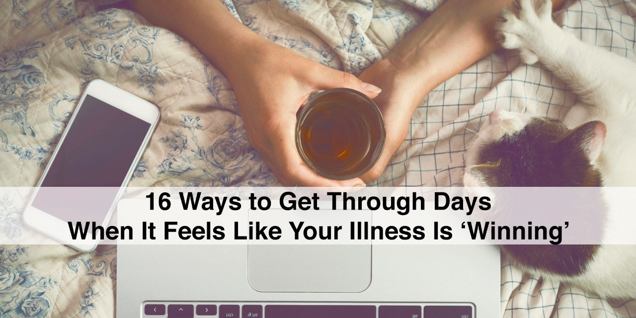 16 Ways to Get Through Days When It Feels Like Your Illness Is 'Winning'