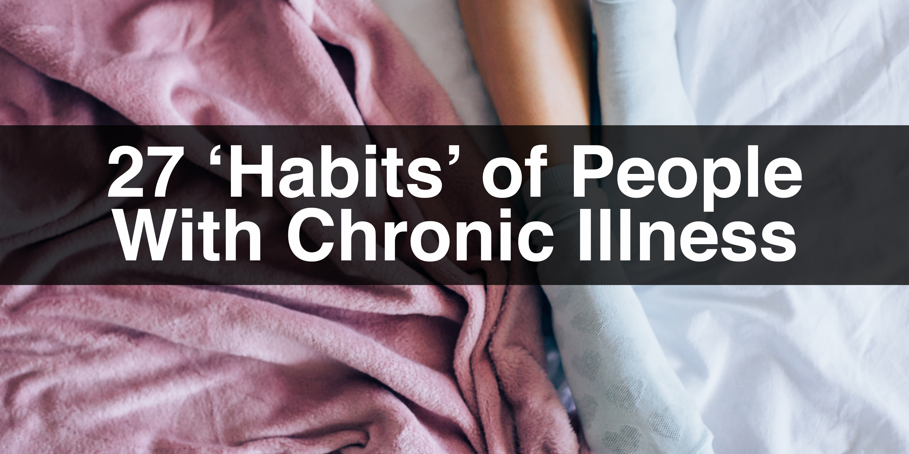 27 'Habits' of People With Chronic Illness
