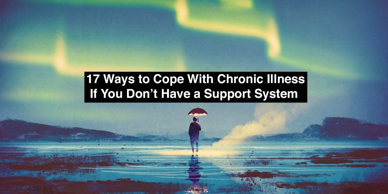17 Ways to Cope With Chronic Illness If You Don't Have a Support System