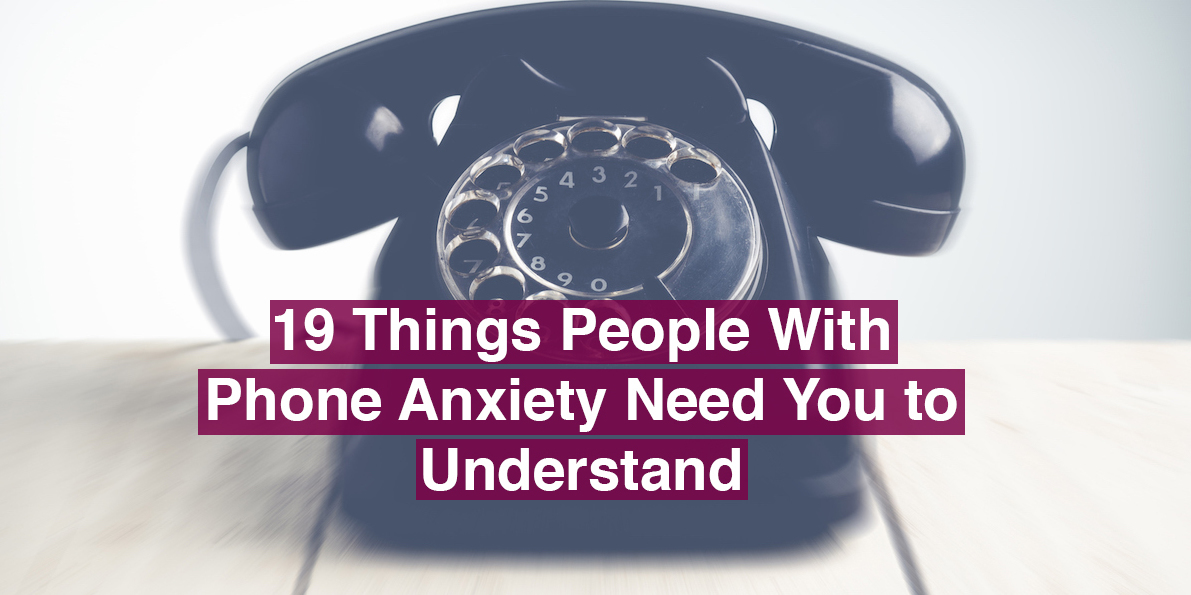 19 Things People With Phone Anxiety Need You to Understand