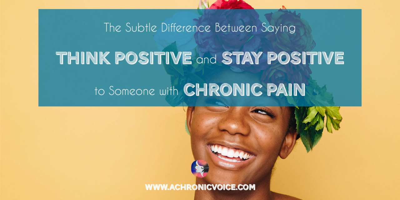 The Difference in Telling a Person With Chronic Pain to 'Think Positive ...