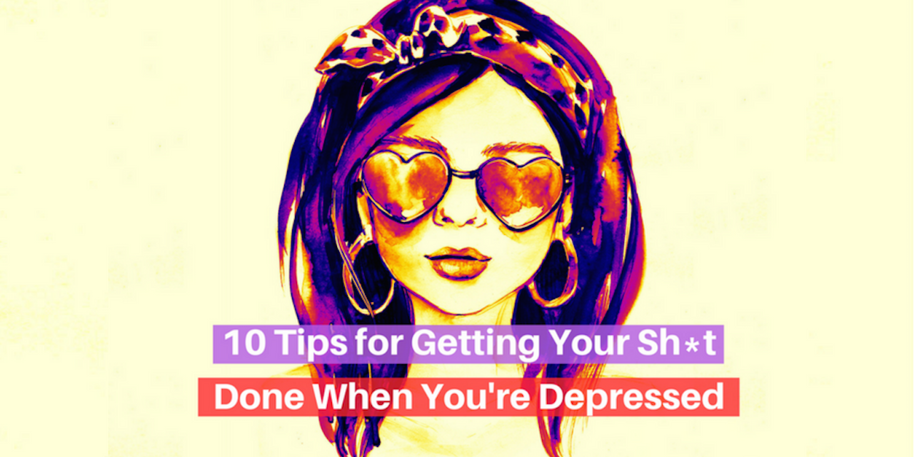 10 Tips for Getting Your Sh*t Done When You're Depressed