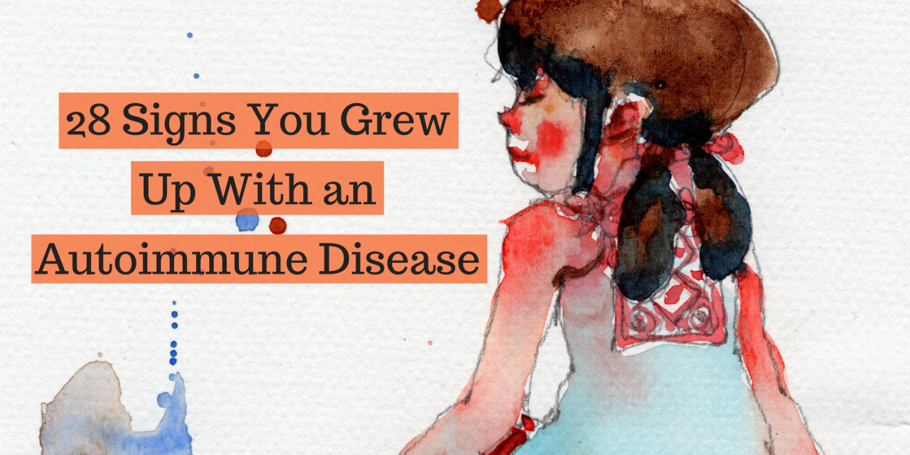 28 Signs You Grew Up With an Autoimmune Disease