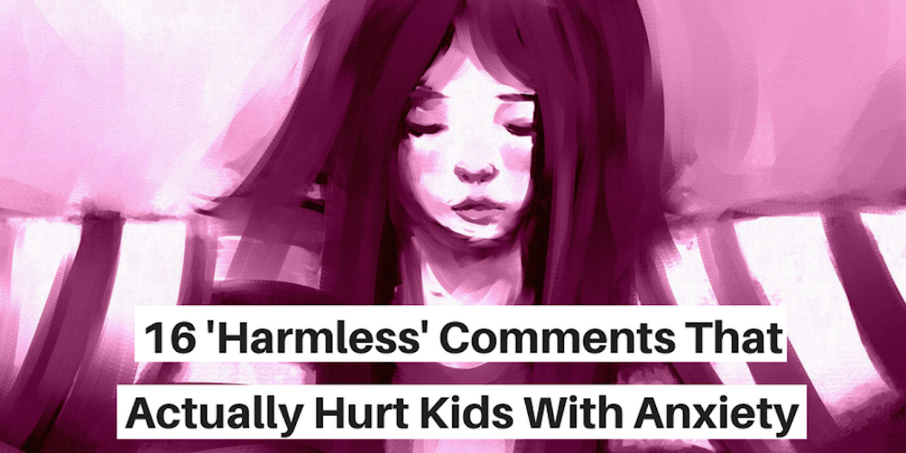 16 'Harmless' Comments That Actually Hurt Kids With Anxiety