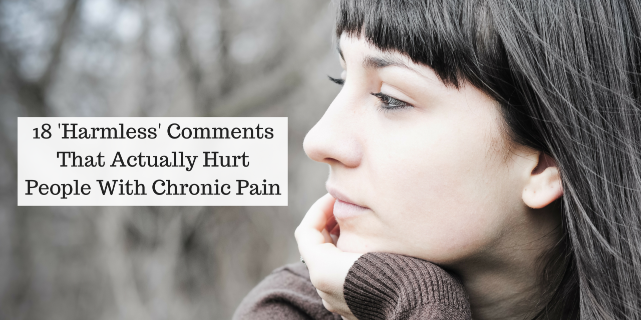 18 'Harmless' Comments That Actually Hurt People With Chronic Pain