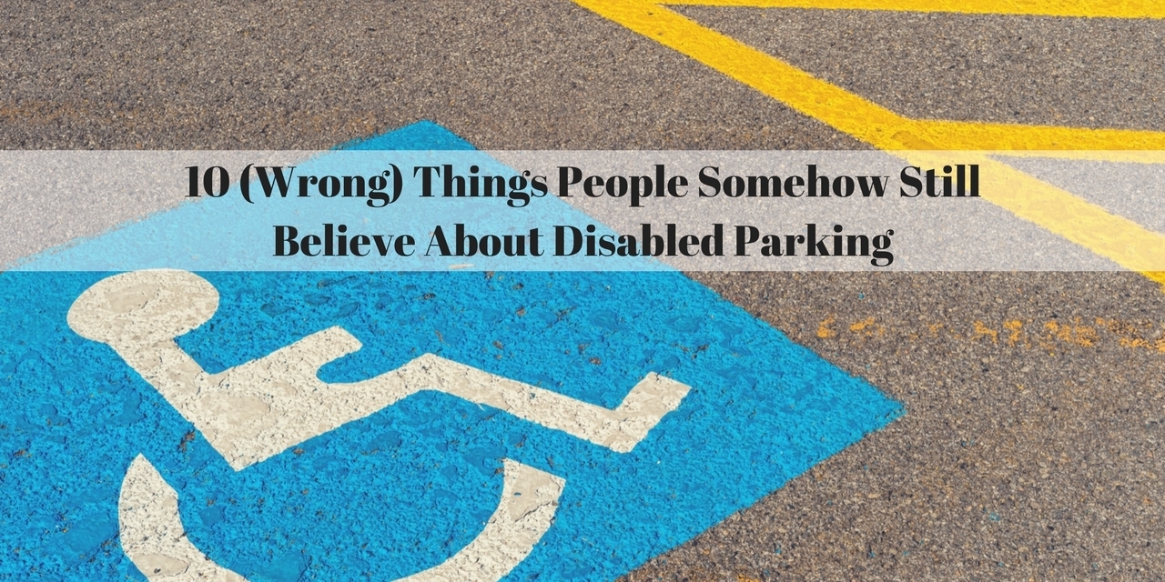 10 (Wrong) Things People Somehow Still Believe About Disabled Parking