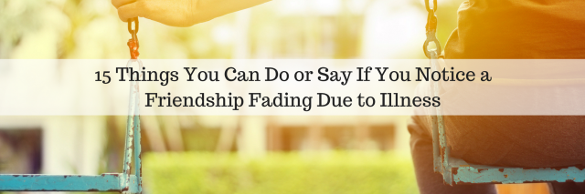 15 Things You Can Say If You Notice a Friendship Fading Due to Illness