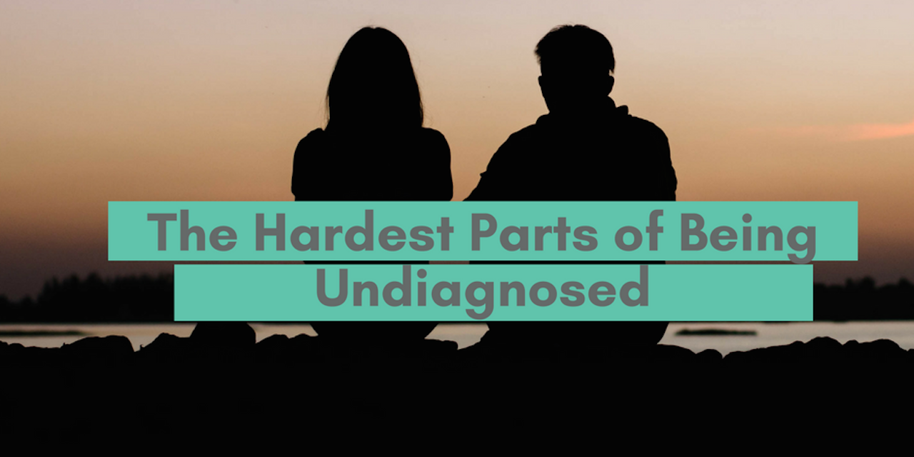 The Hardest Parts of Being Undiagnosed