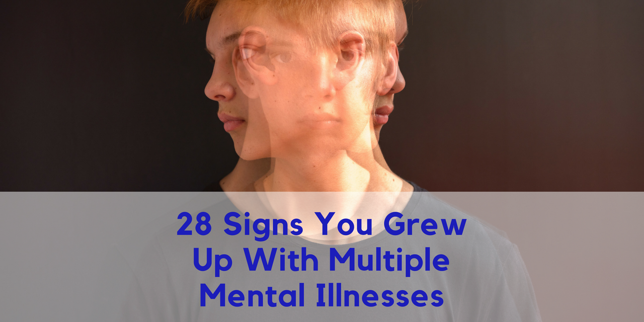 28 Signs You Grew Up With Multiple Mental Illnesses