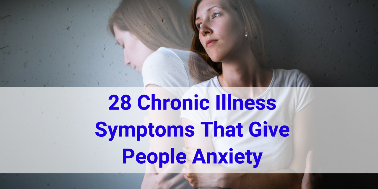 28 Chronic Illness Symptoms That Give People Anxiety