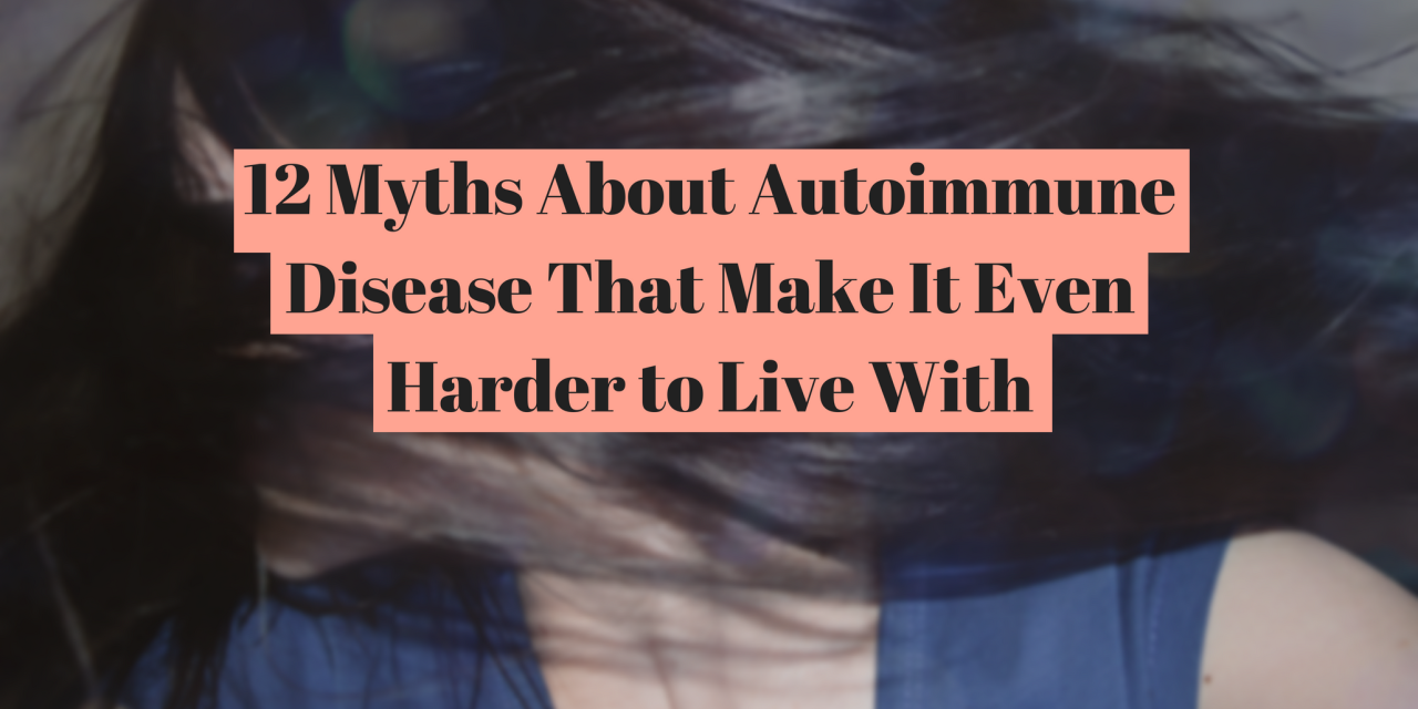 12 Myths About Autoimmune Disease That Make It Even Harder to Live With