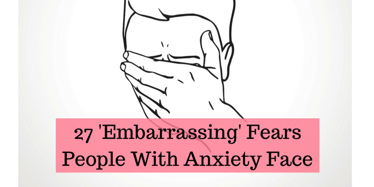 27 'Embarrassing' Fears People With Anxiety Face