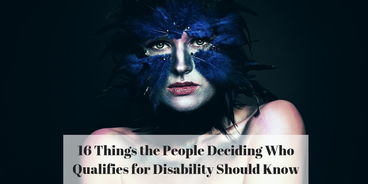 16 Things the People Deciding Who Qualifies for Disability Should Know