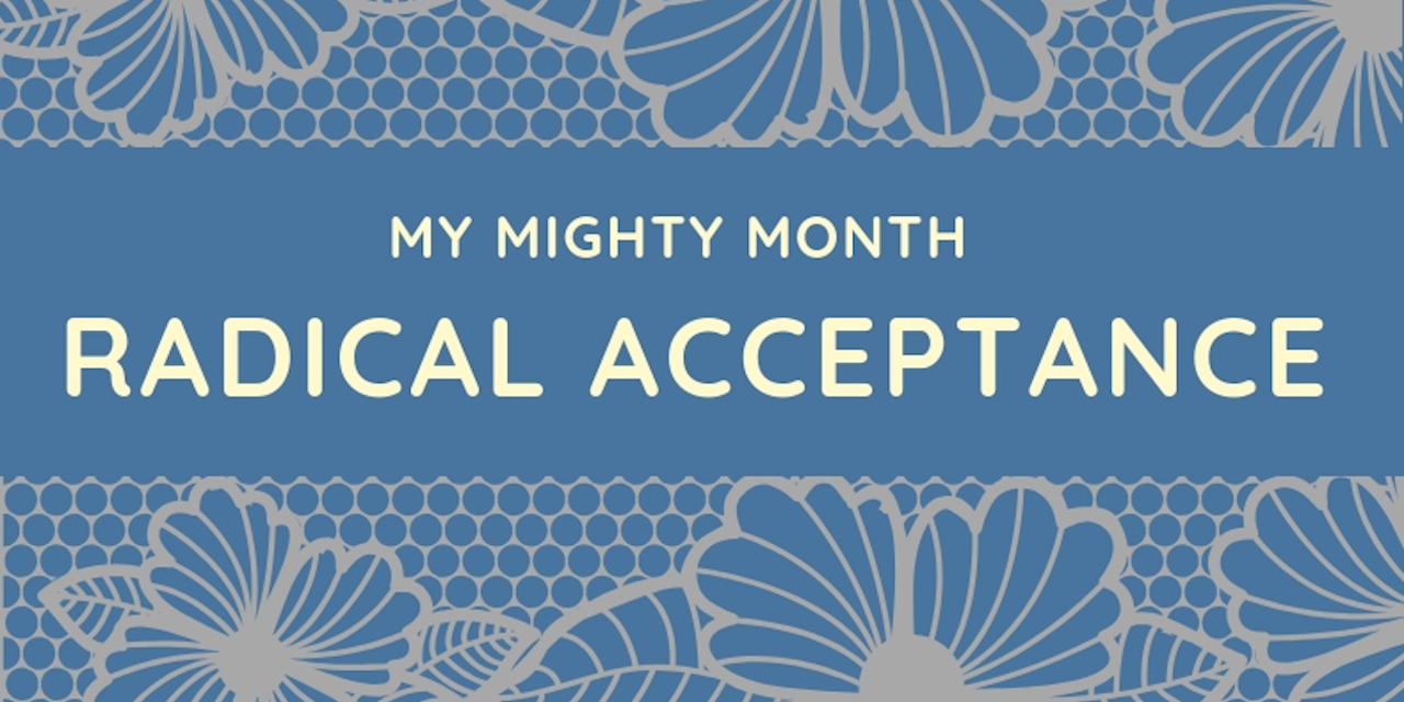 October's My Mighty Month Challenge Is Practicing Radical Acceptance