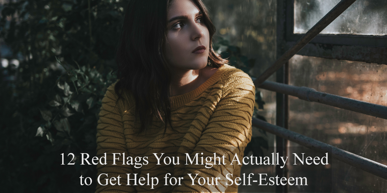 12 Red Flags You Might Actually Need to Get Help for Your Self-Esteem