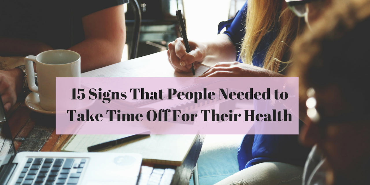 15 Signs That People Needed to Take Time Off for Their Health