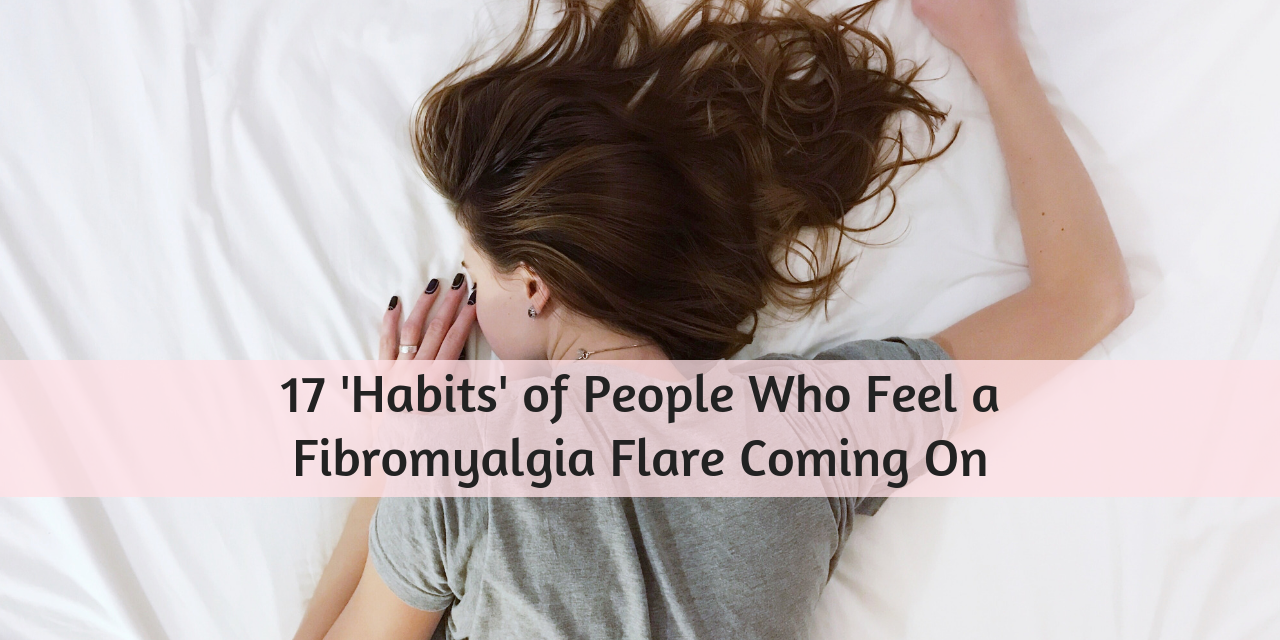 17 'Habits' of People Who Feel a Fibromyalgia Flare Coming On