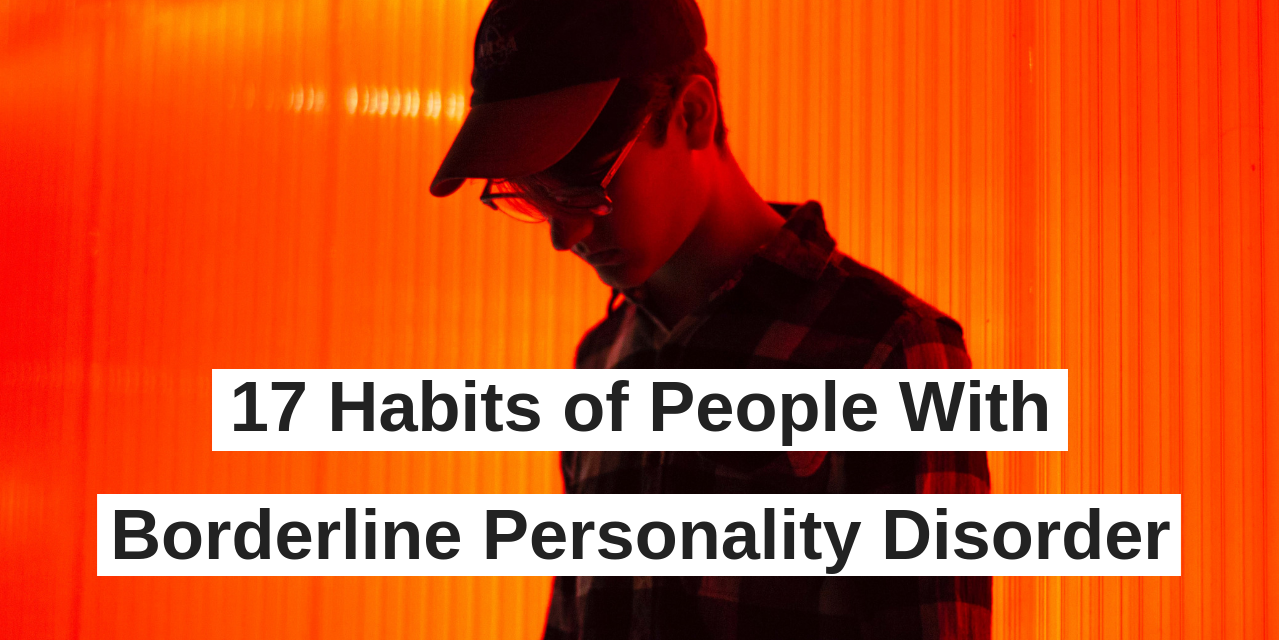 17 Habits of People With Borderline Personality Disorder