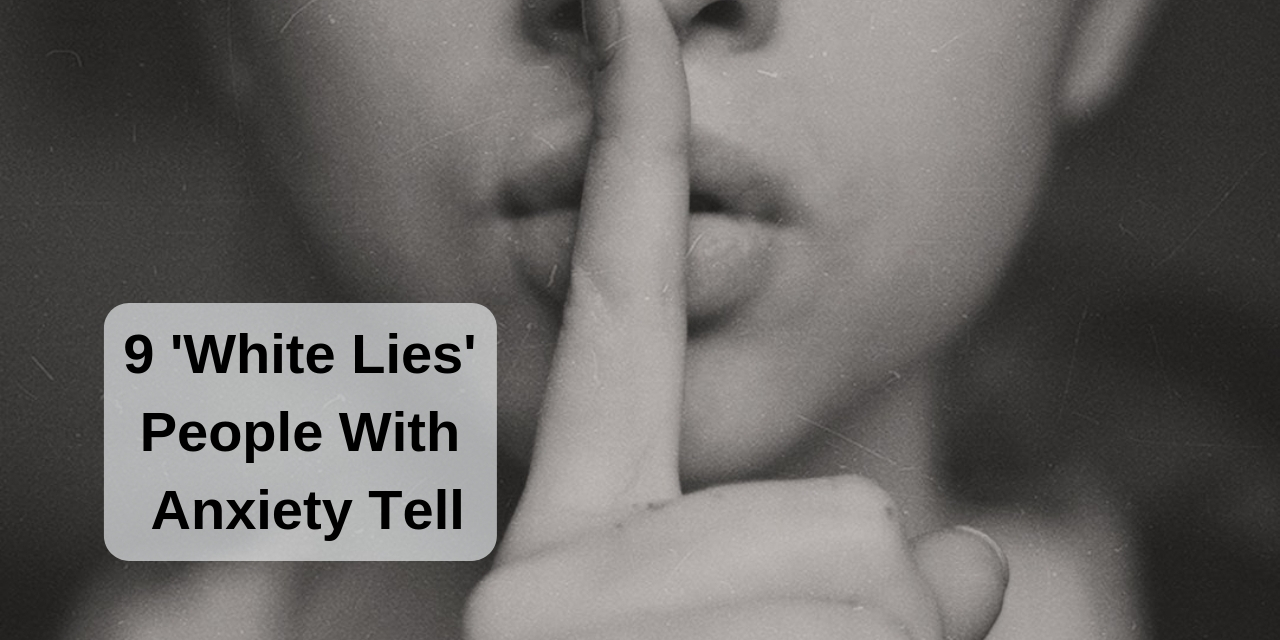 9 'White Lies' People With Anxiety Tell
