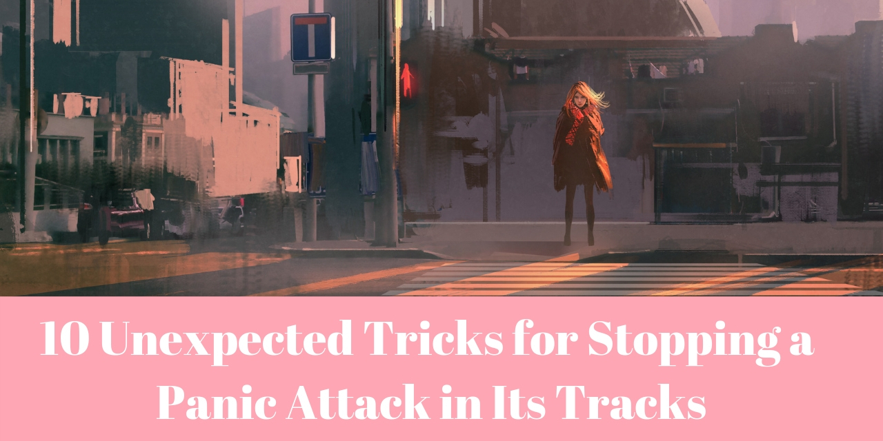 10 Unexpected Tricks for Stopping a Panic Attack in Its Tracks
