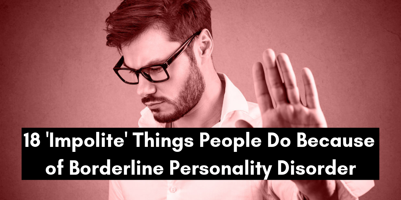 18 'Impolite' Things People Do Because of Borderline Personality Disorder
