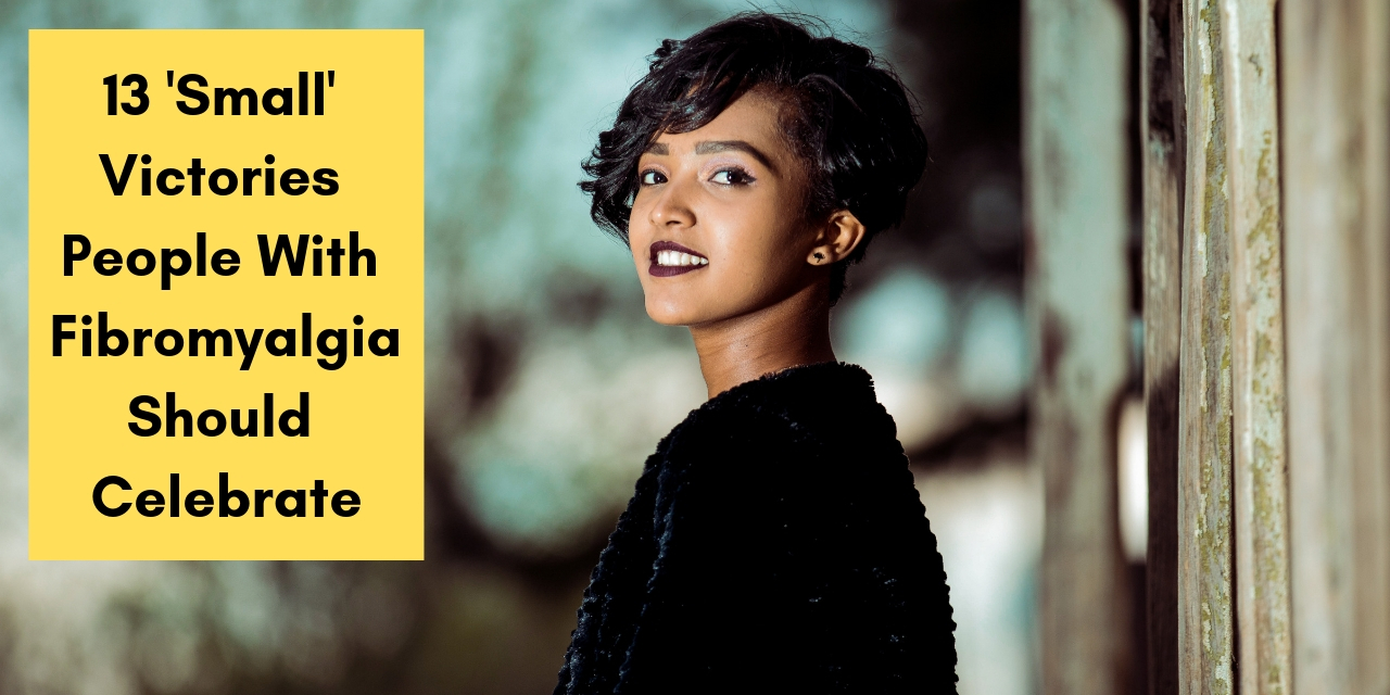 13 'Small' Victories People With Fibromyalgia Should Celebrate