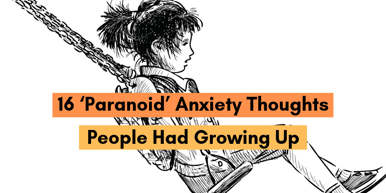 16 ‘Paranoid’ Anxiety Thoughts People Had Growing Up