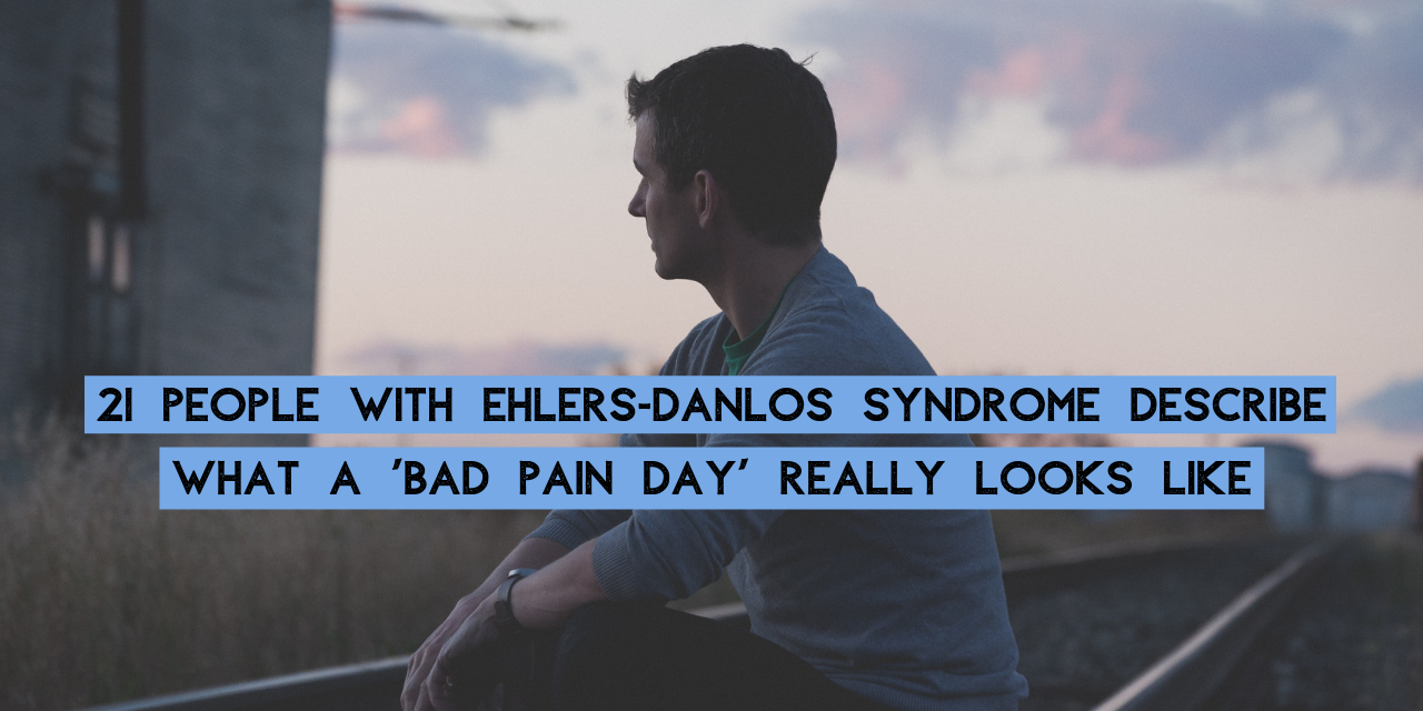 21 People With Ehlers-Danlos Syndrome Describe What a 'Bad Pain Day ...