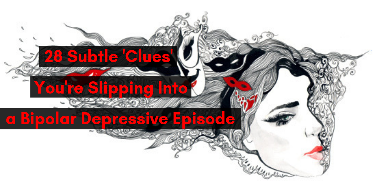28 Subtle 'Clues' You’re Slipping Into a Bipolar Depressive Episode