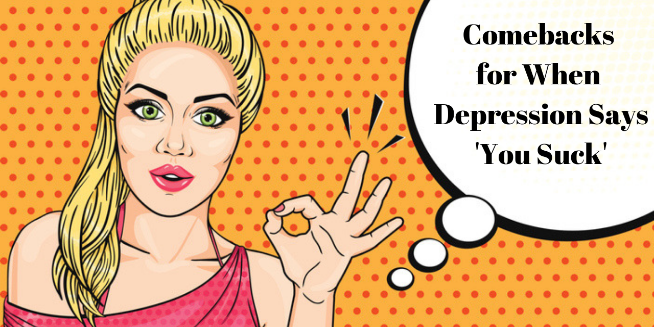 12 Salty Comebacks for When Depression Says 'You Suck'