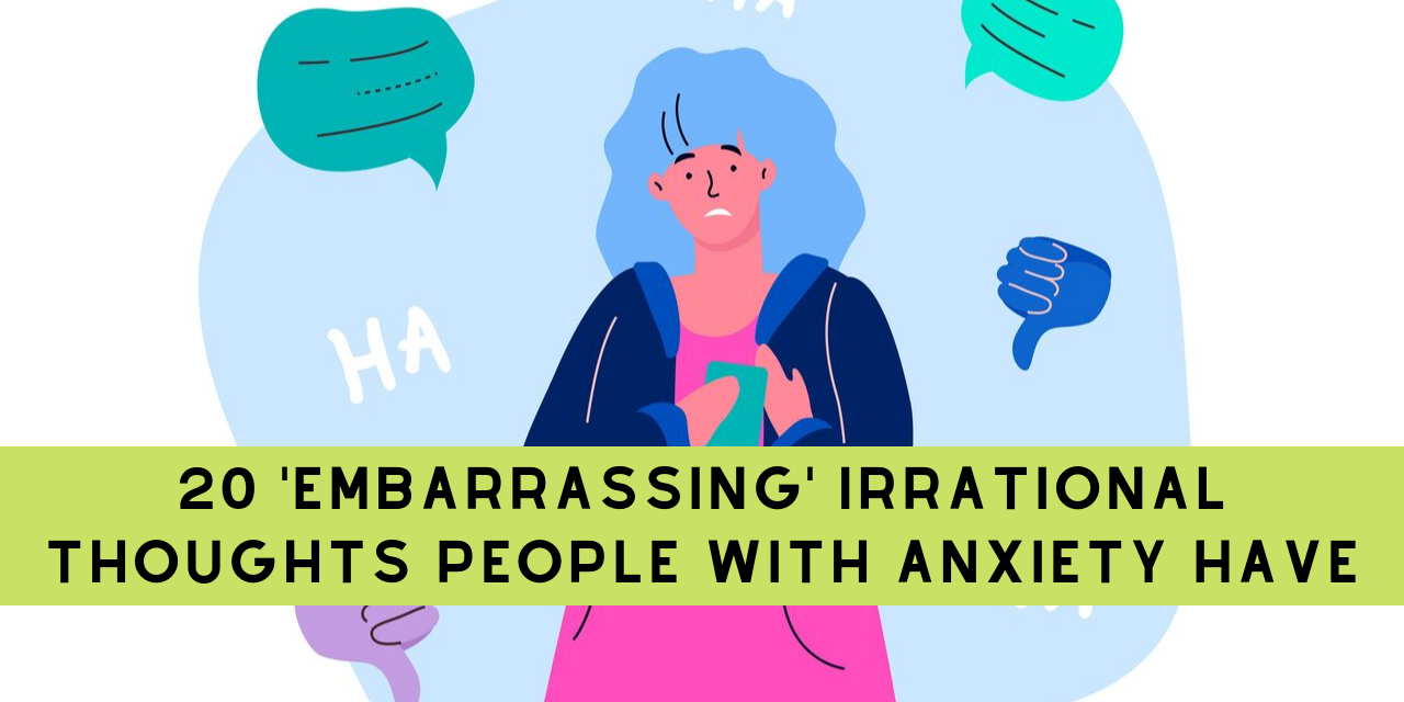 20 'Embarrassing' Irrational Thoughts People With Anxiety Have
