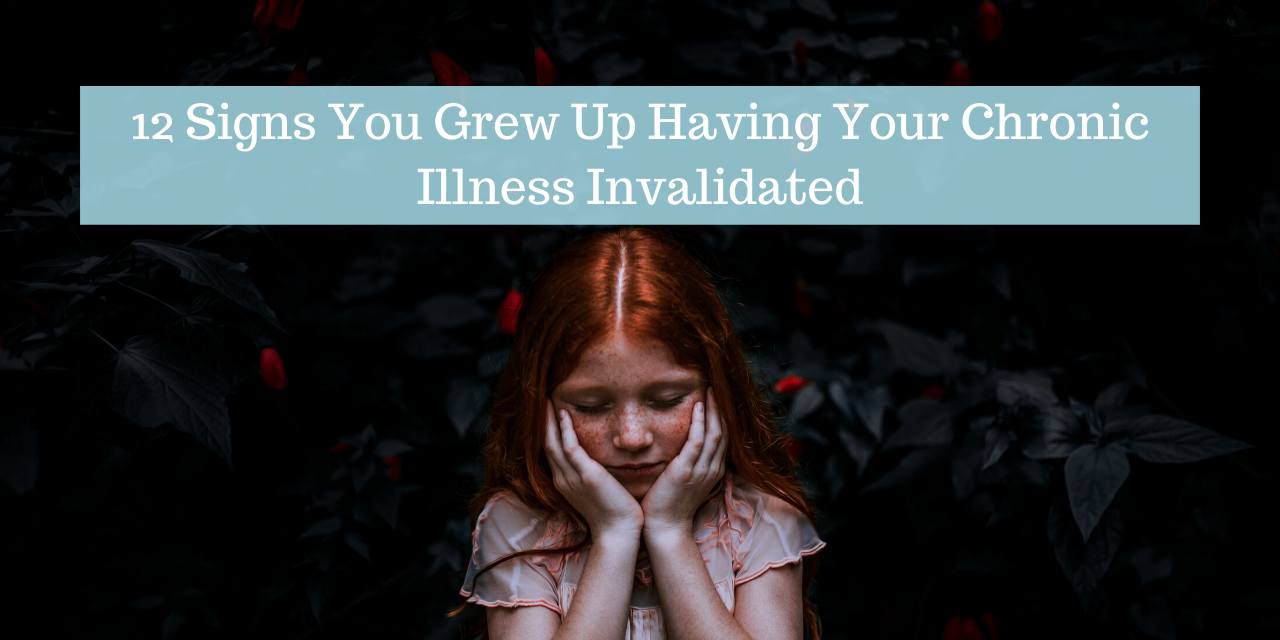 12 Signs You Grew Up Having Your Chronic Illness Invalidated