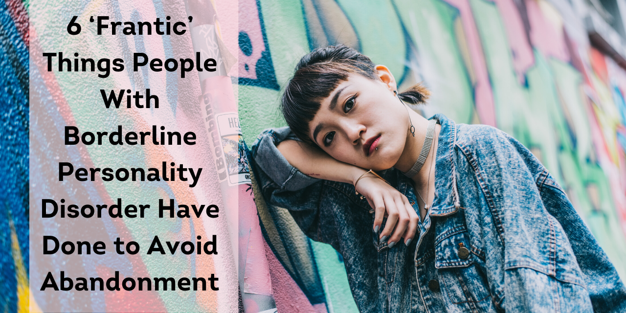 6 ‘Frantic’ Things People With Borderline Personality Disorder Have ...