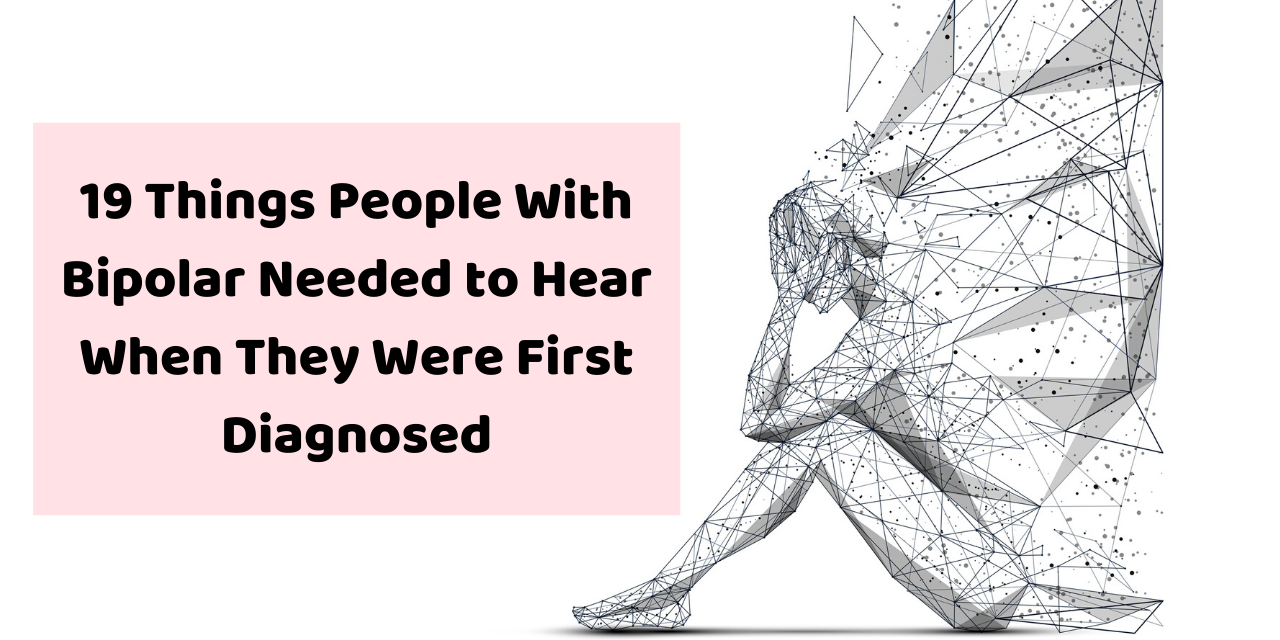 19 Things People With Bipolar Needed to Hear When They Were First Diagnosed